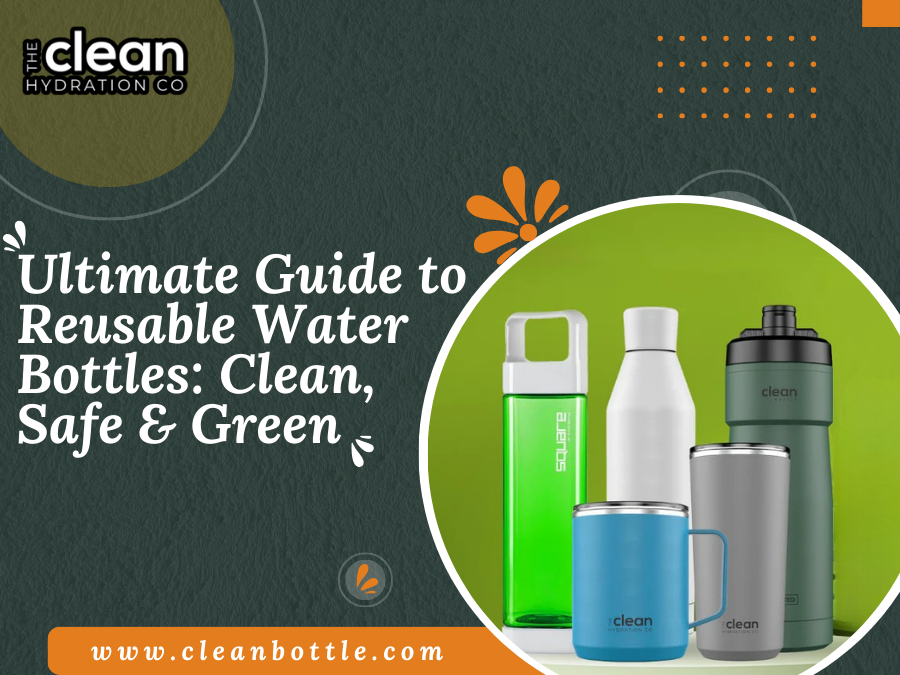 Ultimate Guide to Reusable Water Bottles: Clean, Safe & Green – The ...